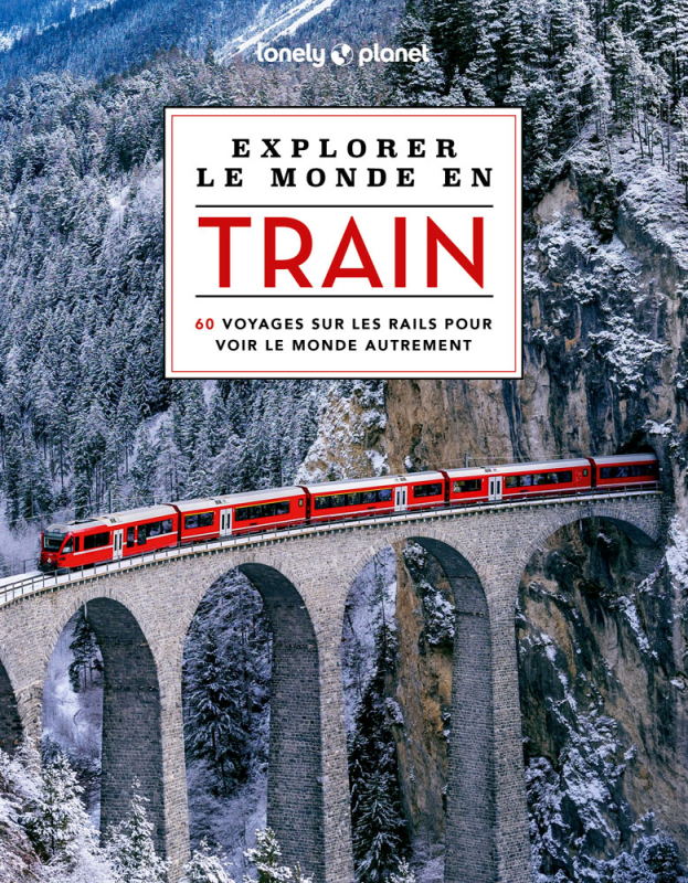 Explorer le monde en train - 60 voyages sur les rails pour voir le monde autrement | LR Presse